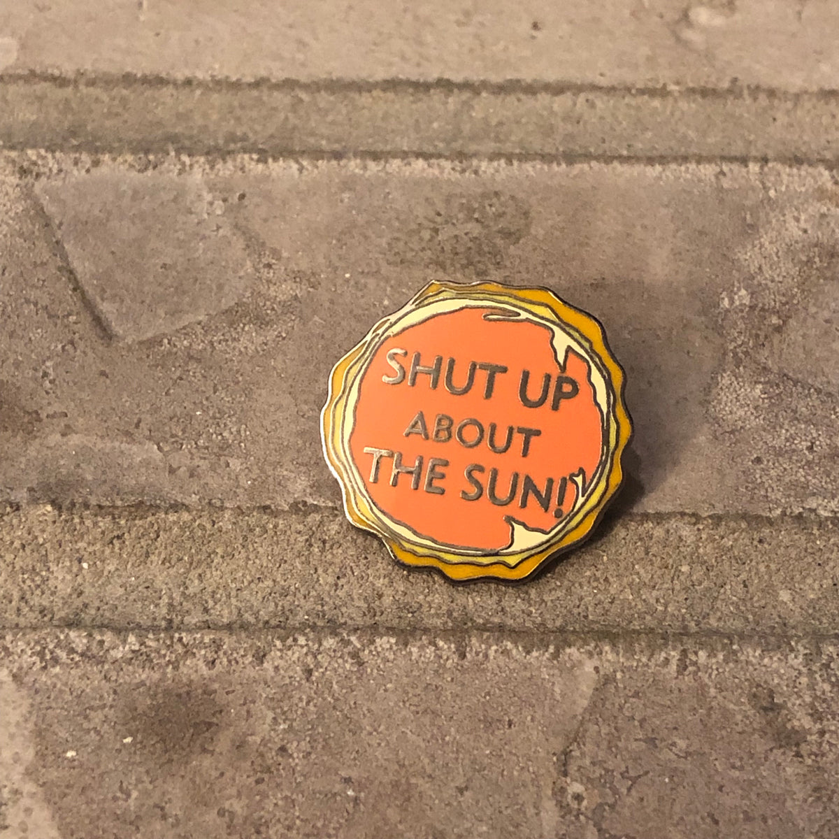 Shut up about the sun | Enamel Pin – Fandom Flair Pins